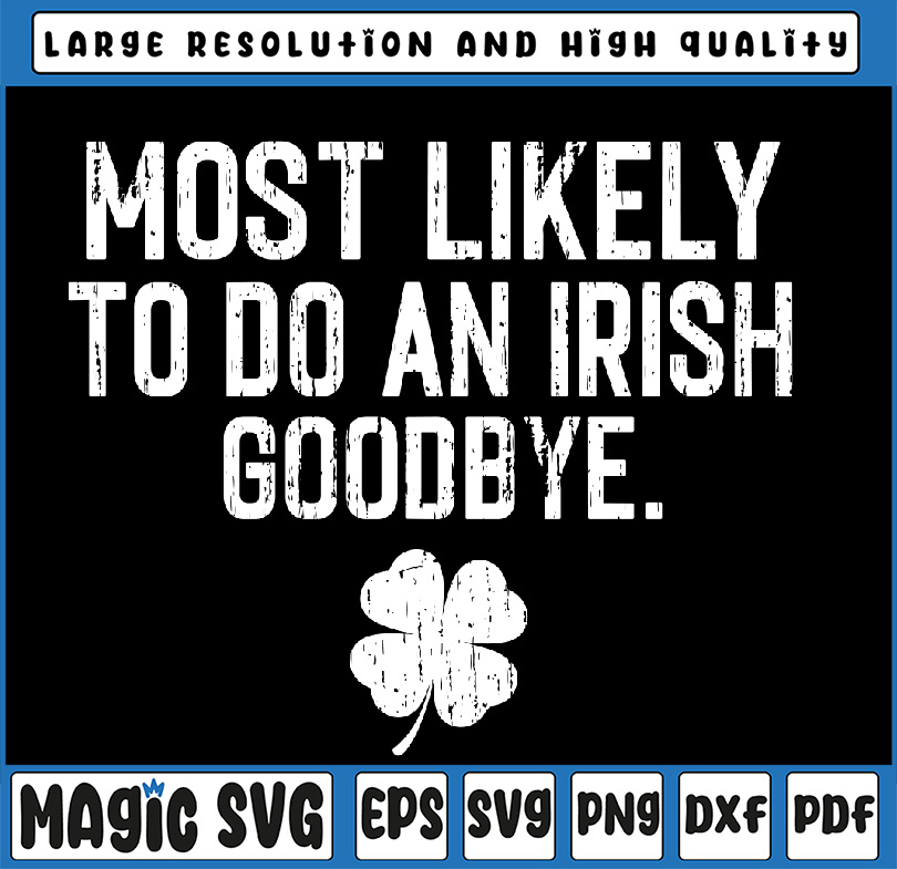 Most Likely To Do An Irish Goodbye Svg, Irish Goodbye Svg, | Inspire Uplift