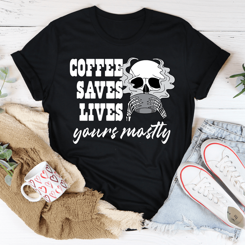 Coffee Saves Lives Yours Mostly Tee | Inspire Uplift