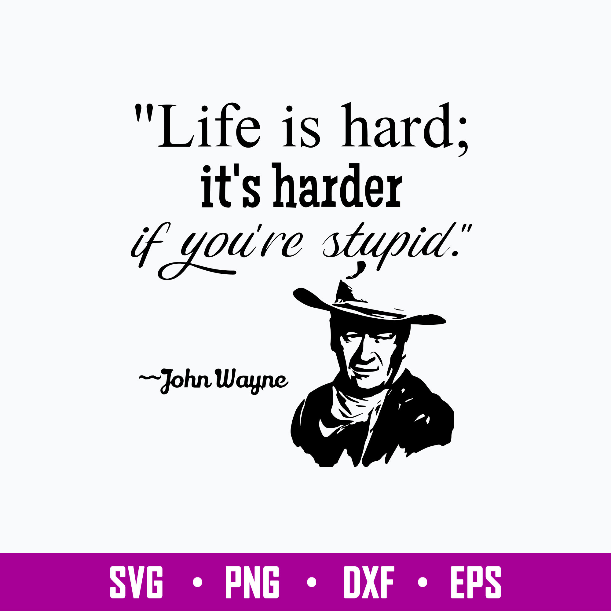 Life Is Hard It_s Harder If You_re Stupid Svg, John Wayne Sv | Inspire ...