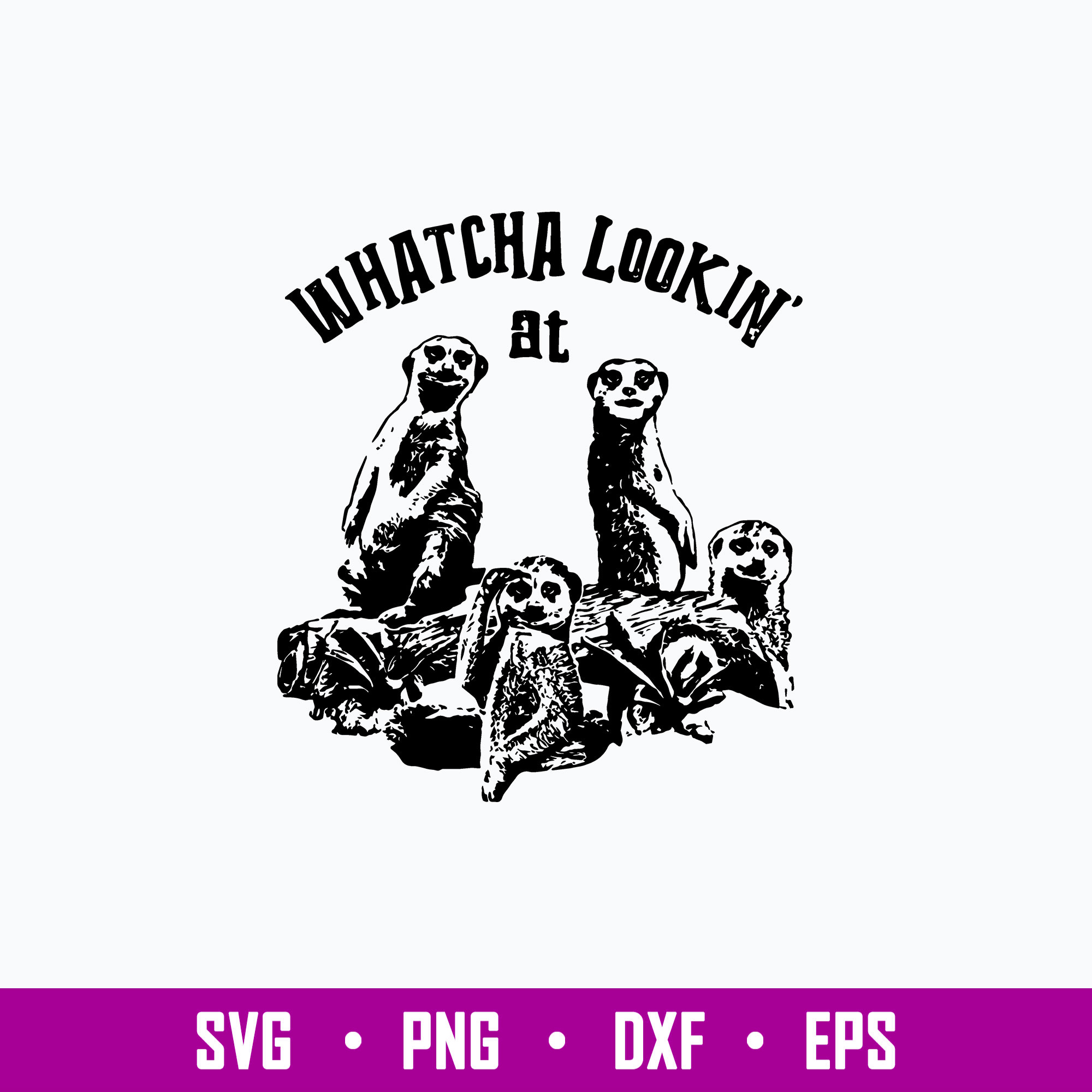 Meerkat Whatcha Lookin At Svg, Meerkat Svg, png Dxf Eps File | Inspire ...