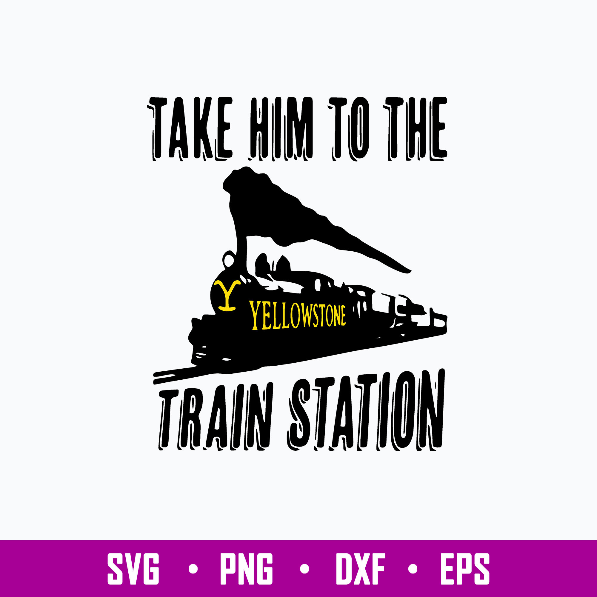 Take Him To YellowStone Train Station Svg, Png Dxf Eps File | Inspire ...