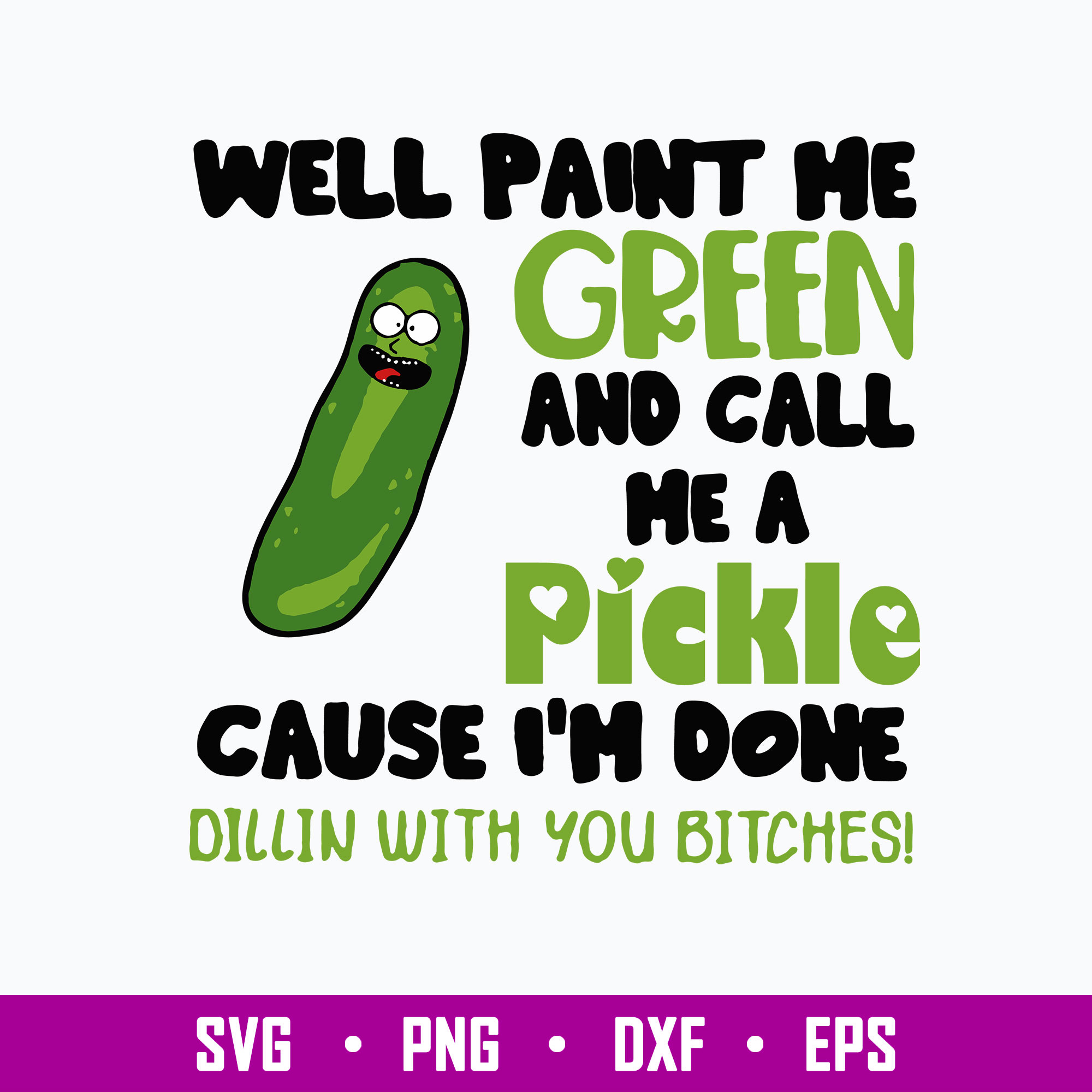 Well Paint Me Green And Call Me A Pickle Cause I_m Done Dill - Inspire ...