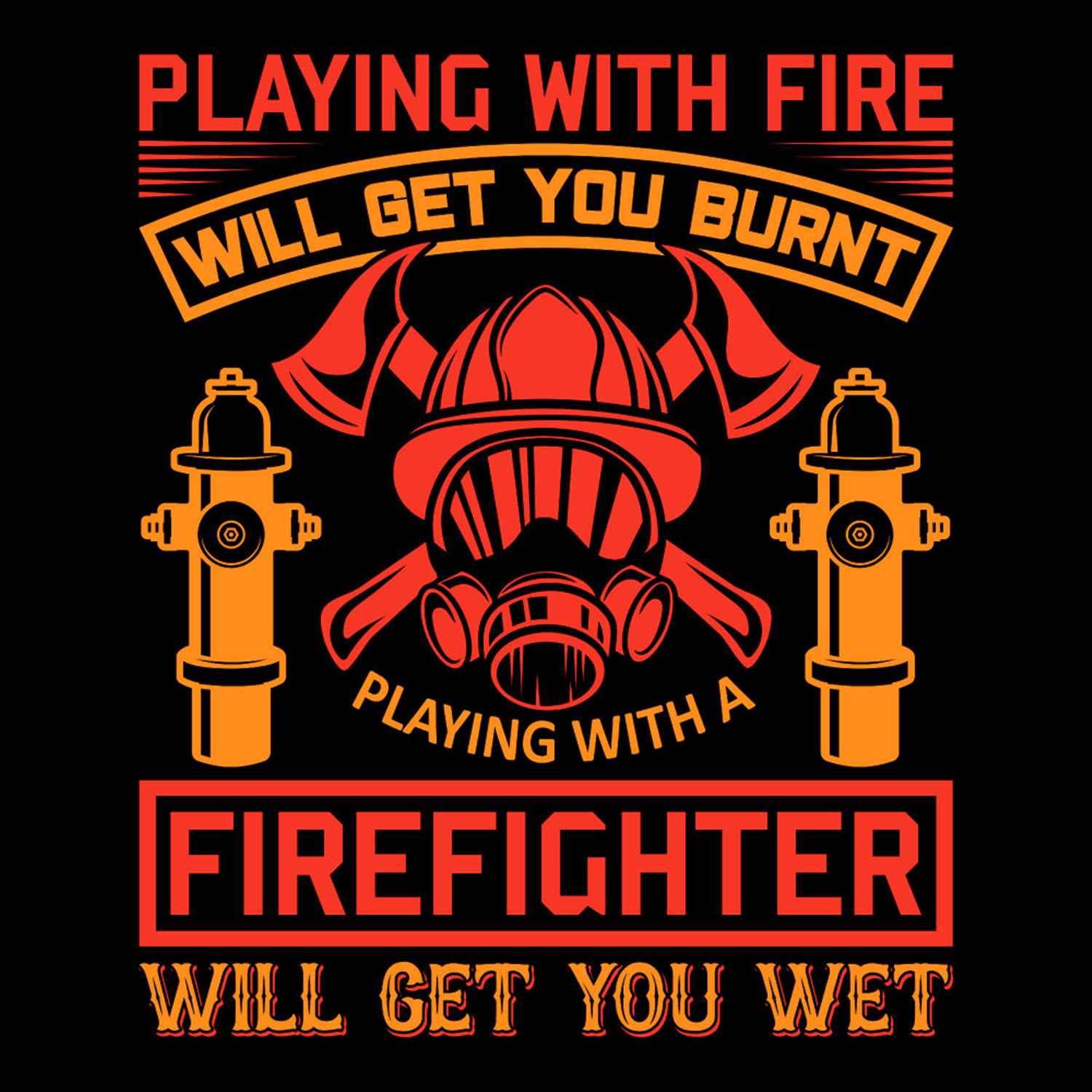 Playing With Fire Will Get You Burnt Playing With A Firefigh | Inspire ...