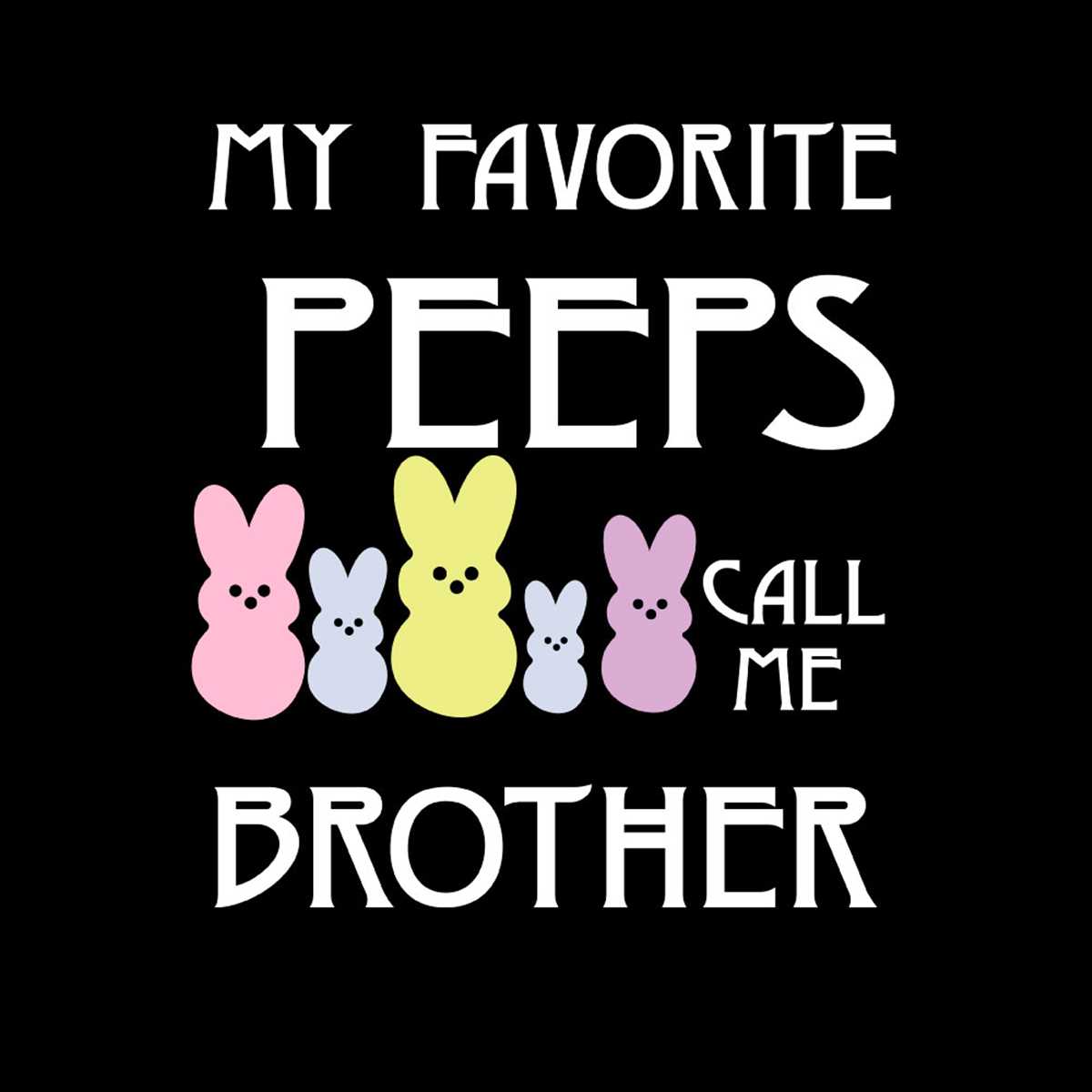 My Favorite Peeps Call Me Brother Bunny SVG PNG | Inspire Uplift