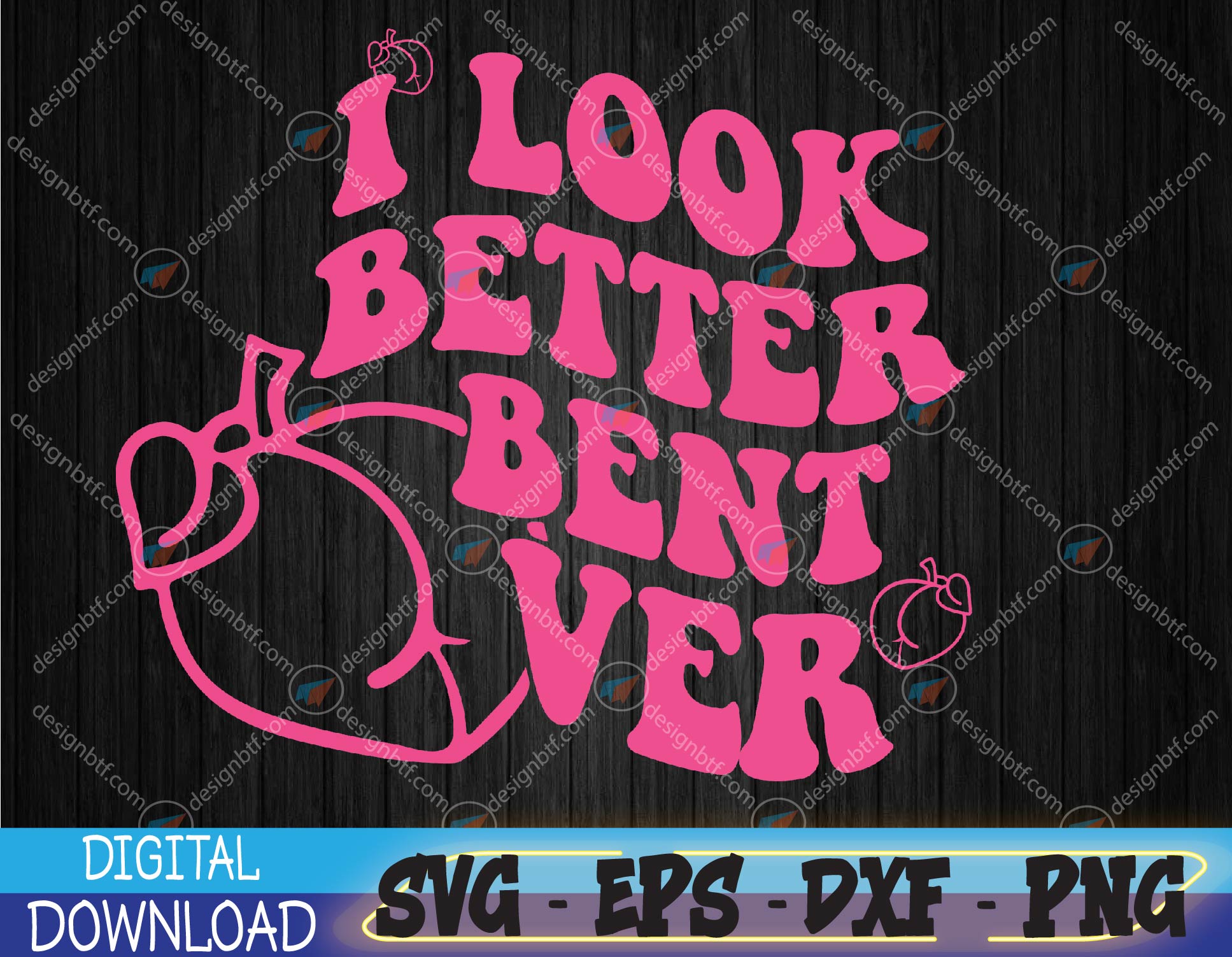 I Look Better Bent Over Svg, Eps, Png, Dxf, Digital Download - Inspire ...