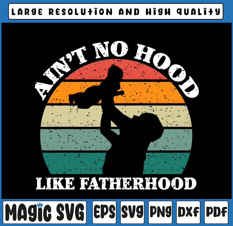 Dad Father Svg, Ain't Hood Like Fatherhood Svg, Dad Baby Sho | Inspire ...