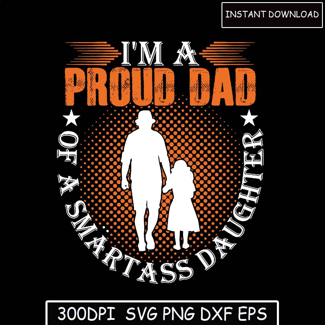 I'm A Proud Dad Of A Smartass Daughter svg | Proud Dad svg | | Inspire ...