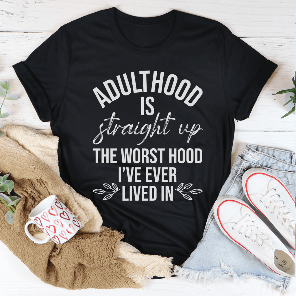 Adulthood Is The Worst Hood I've Ever Lived In Tee | Inspire Uplift