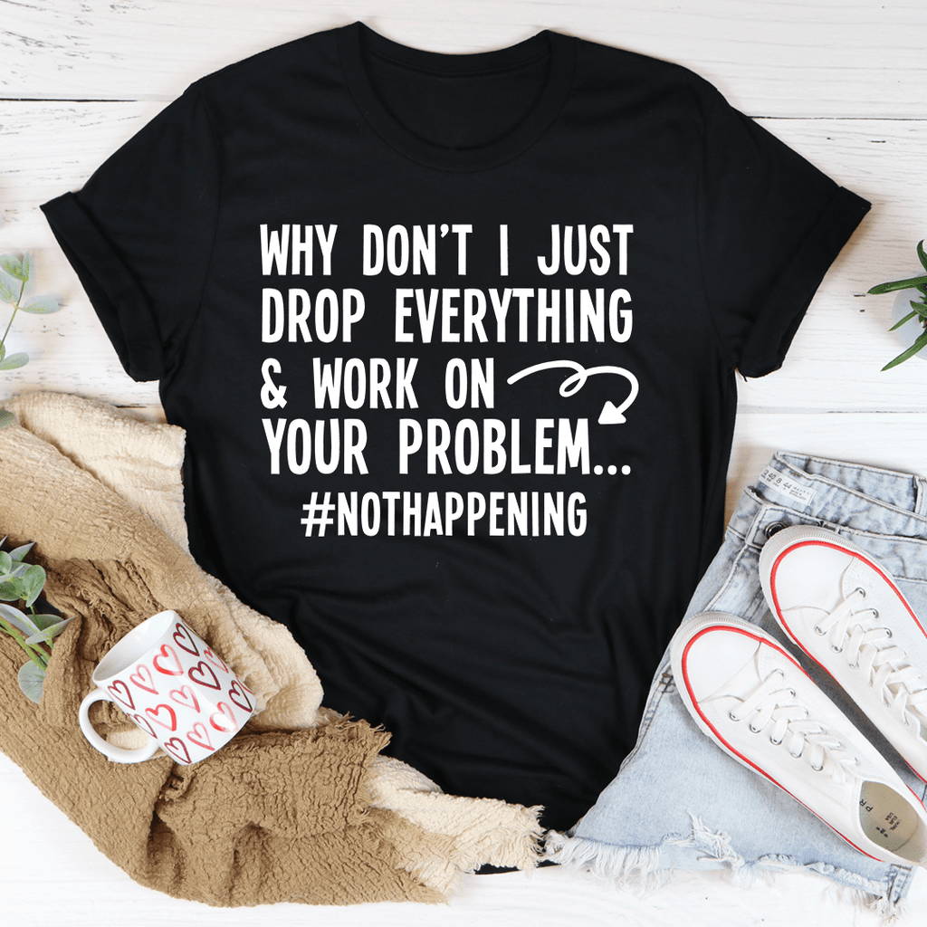 Why Don't I Just Drop Everything Tee | Inspire Uplift
