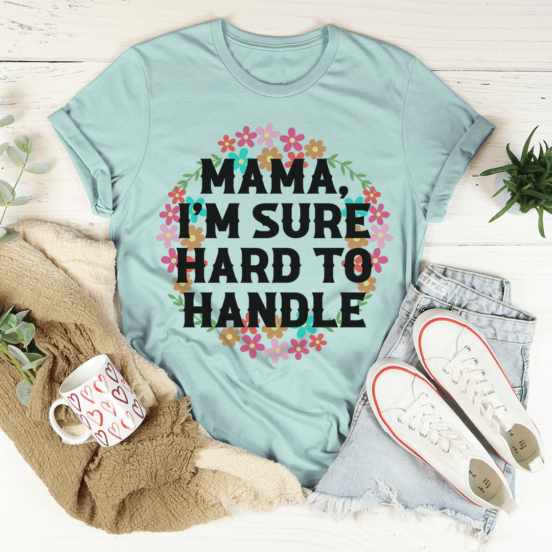 Mama I'm Sure Hard To Handle Tee | Inspire Uplift