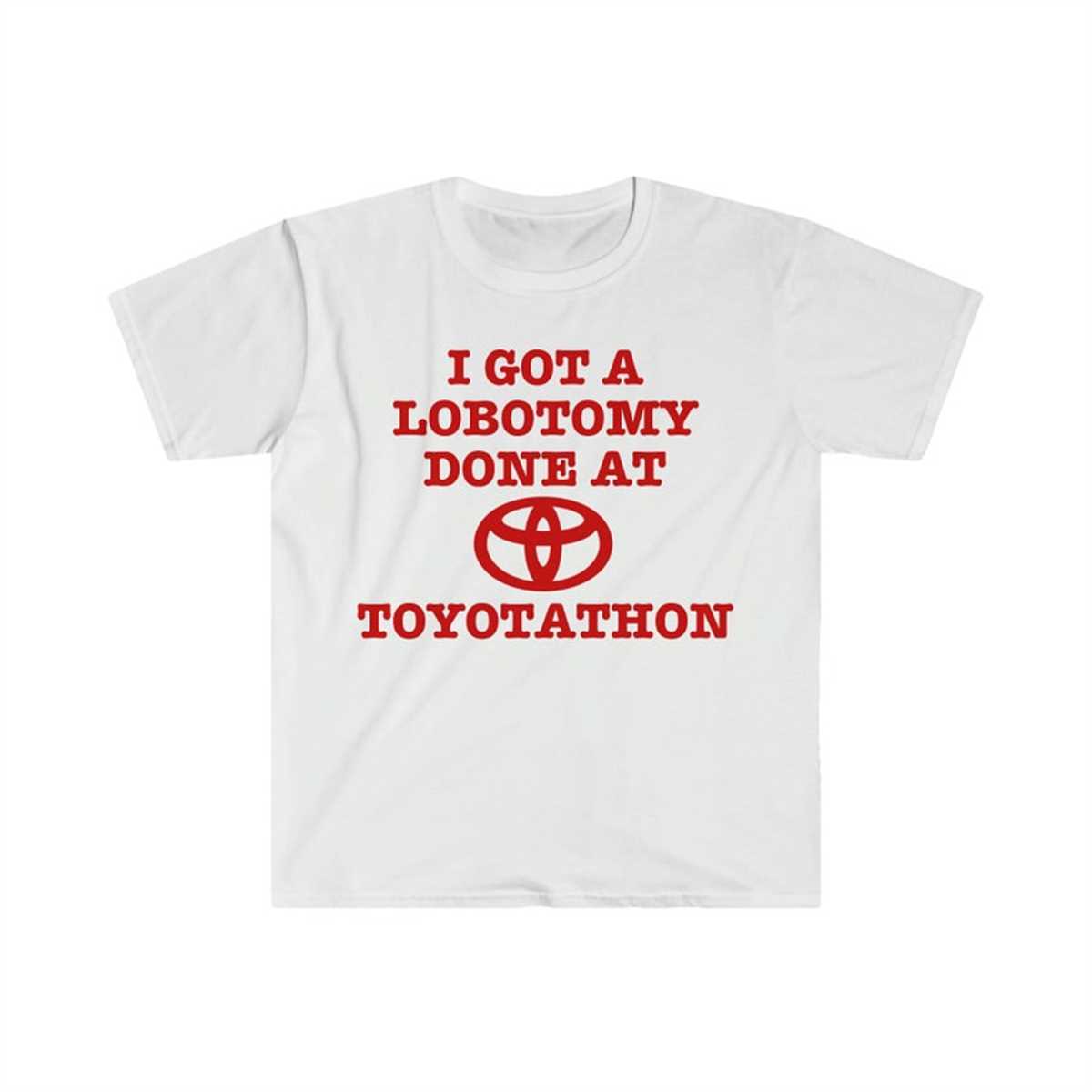 I Got a Lobotomy Done at Toyotathon Funny Meme TShirt - Inspire Uplift