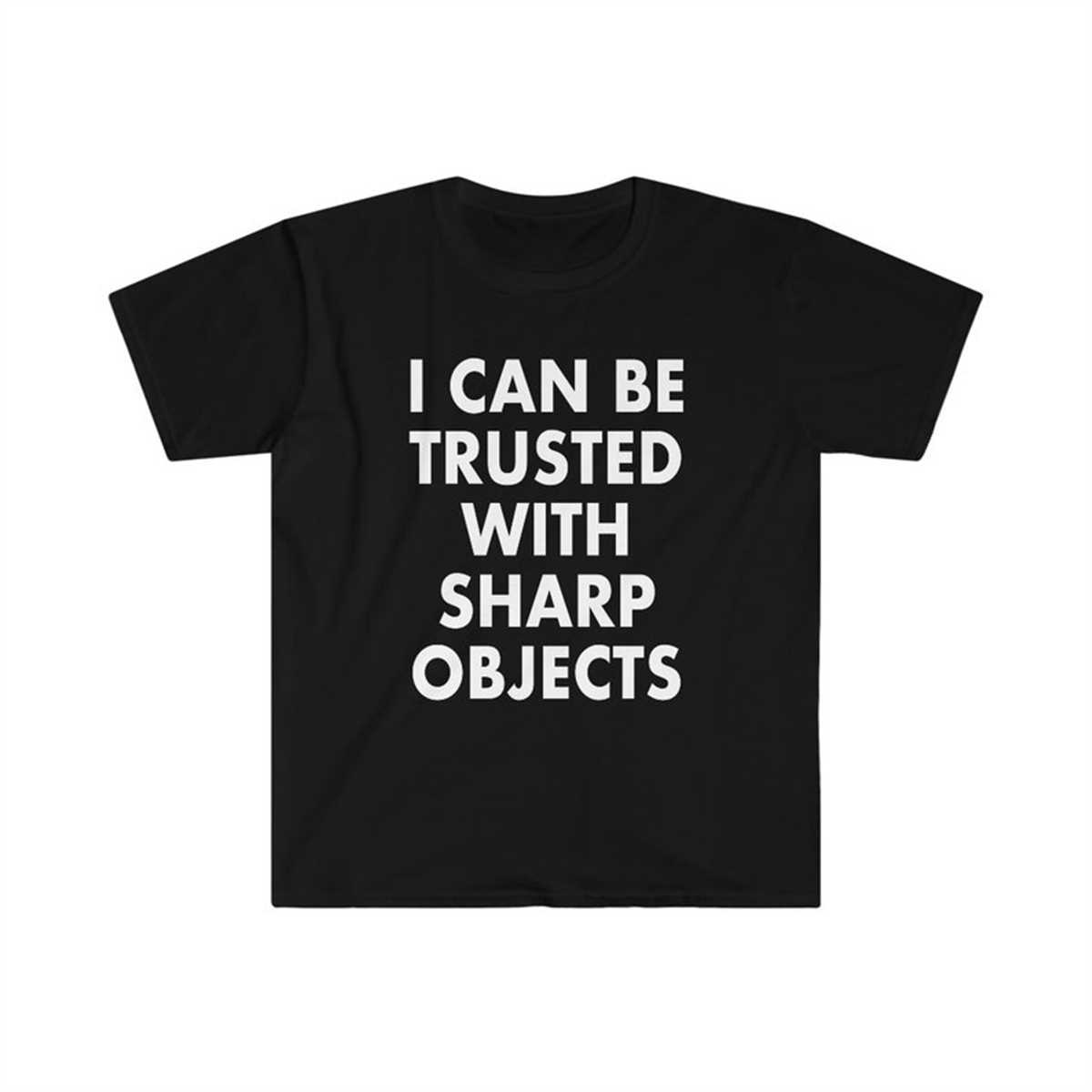 I Can Be Trusted With Sharp Objects Funny MemeT Shirt | Inspire Uplift