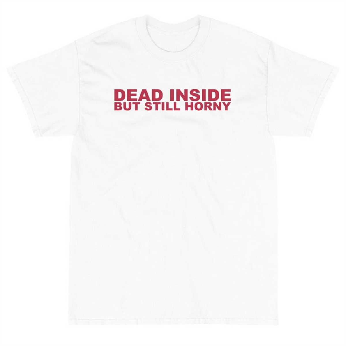 Dead Inside But Still Horny Shirt, Funny Sarcastic Dead Insi | Inspire ...