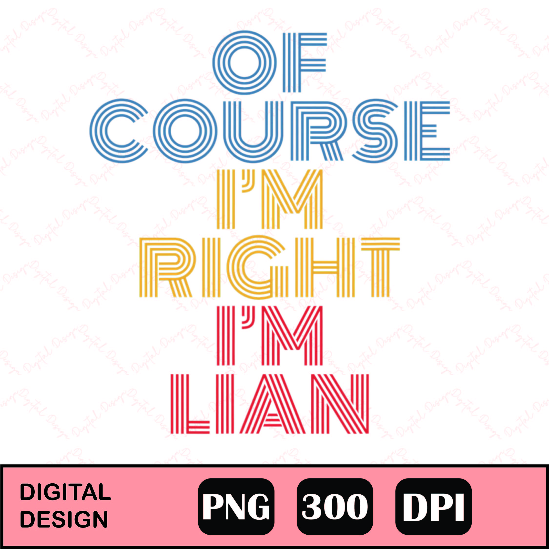 Oh Course I'm Right I'm Lian Png Digital File Download - Inspire Uplift
