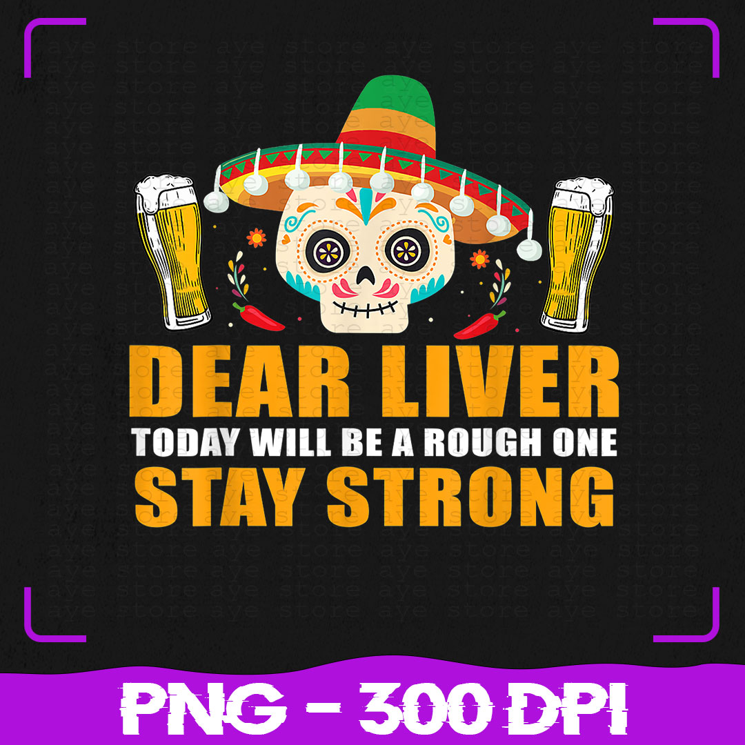 Dear Liver Today Will Be A Rough One Cinco De Mayo, Sublimat | Inspire ...