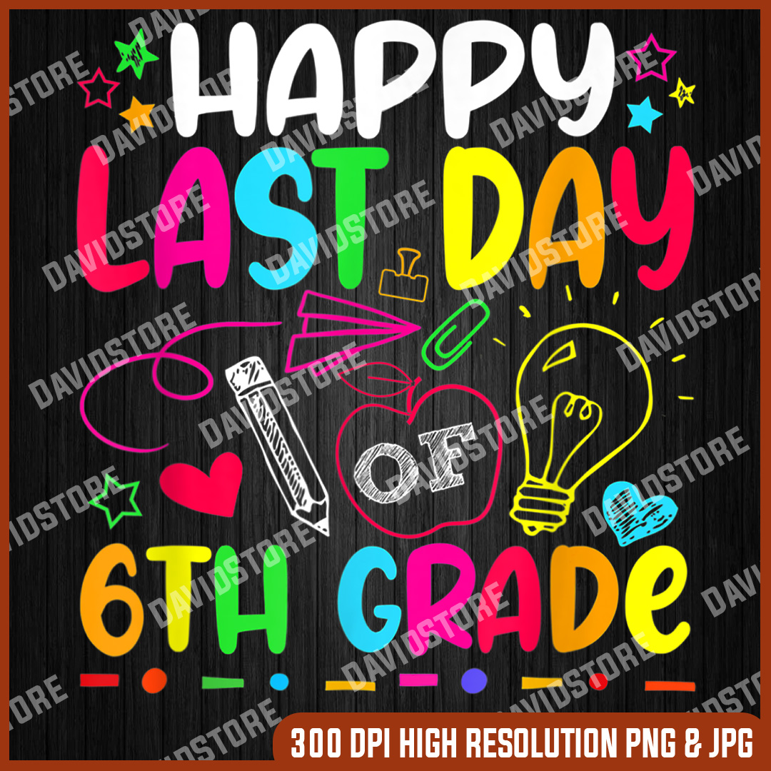 Happy Last Day Of 6th Grade Teacher Student Graduation Last - Inspire ...