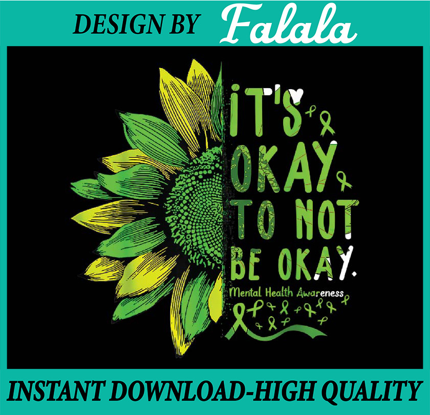 Mental Health Awareness Sunflower Its Okay To Not Be Okay Pn Inspire