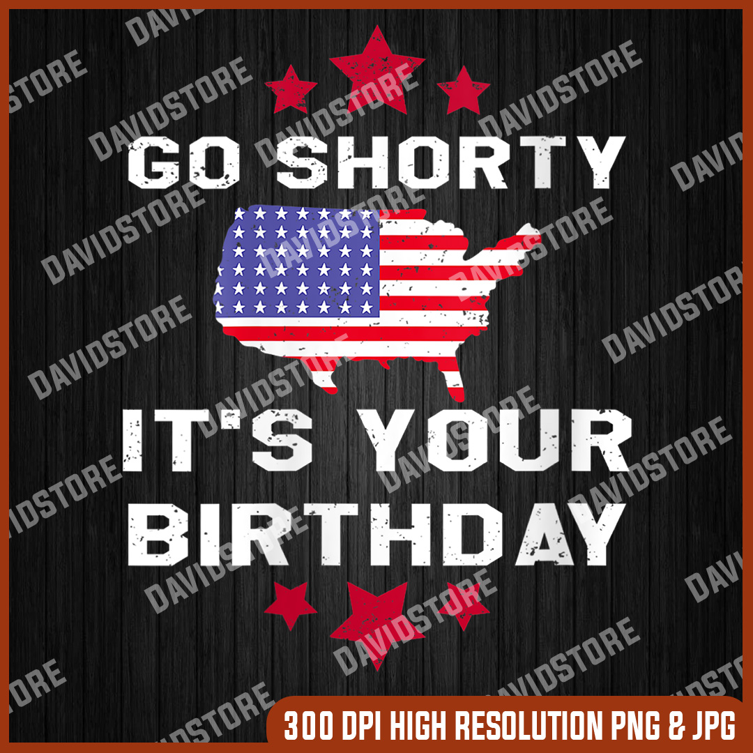 Go Shorty Its Your Birthday - 4th Of July Independence Day 4 | Inspire ...