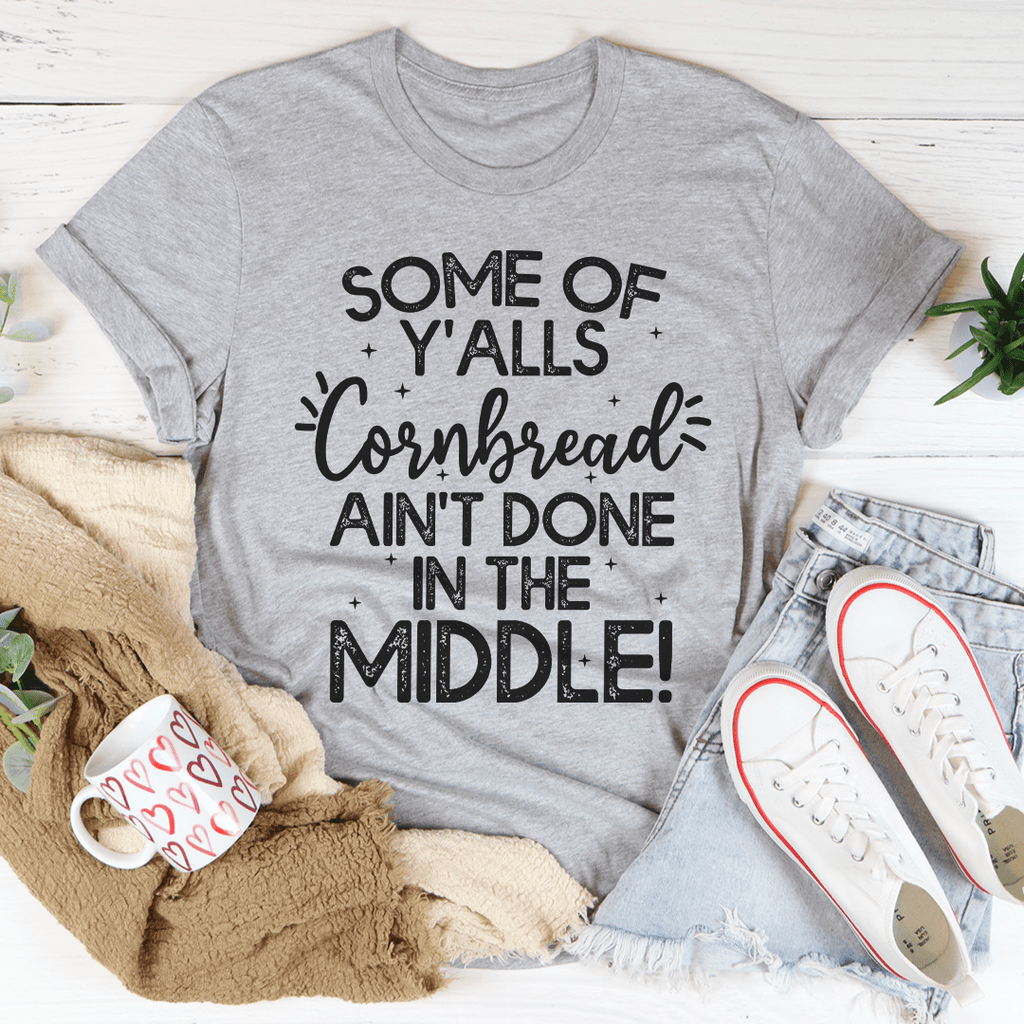 Some Of Y'Alls Cornbread Ain't Done In The Middle Tee - Inspire Uplift Some Of Y'Alls Cornbread Ain't Done In The Middle Tee - Inspire Uplift