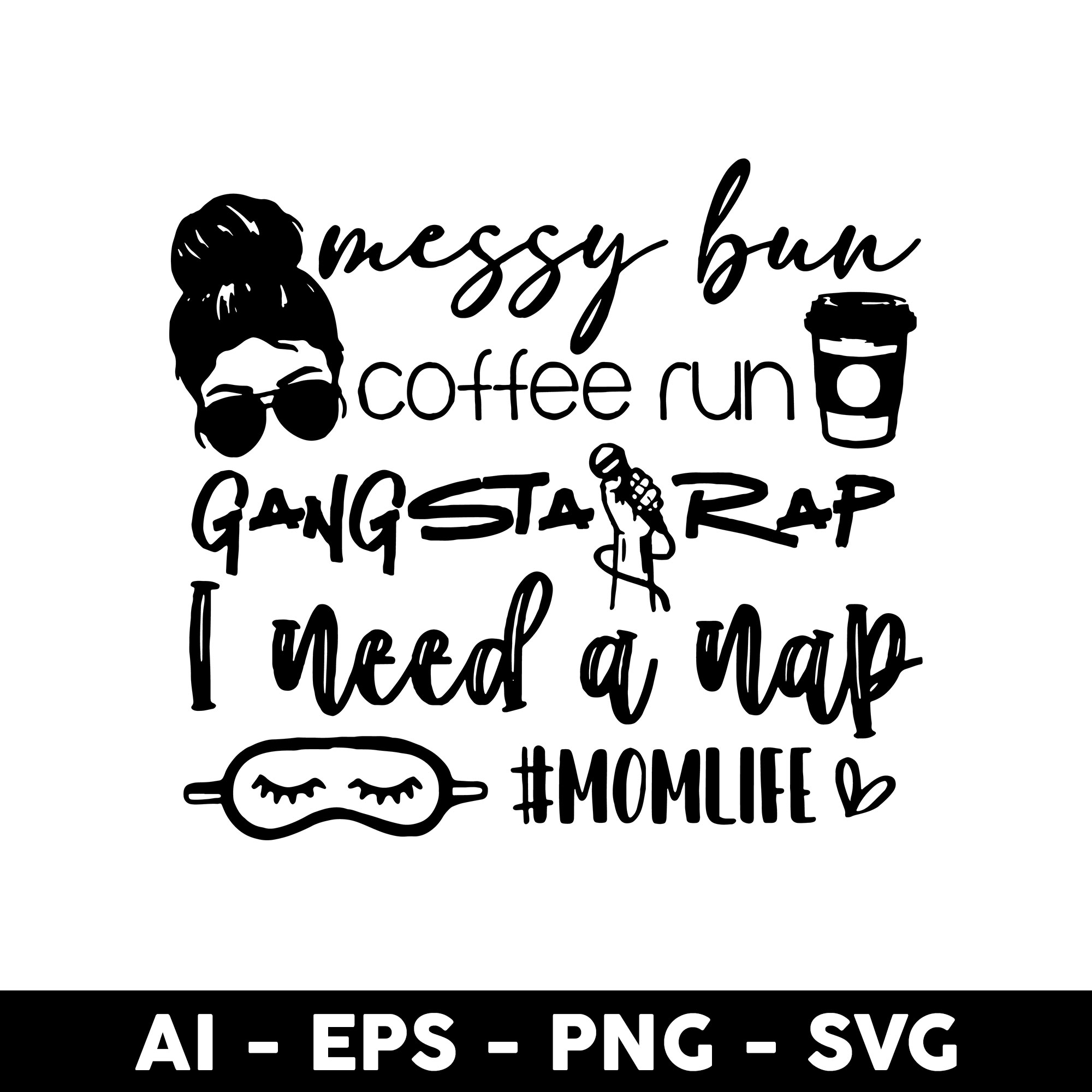 Messy Bun Coffee Run Gangsta Rap Nap Svg, Mom Life Svg, Moth | Inspire ...