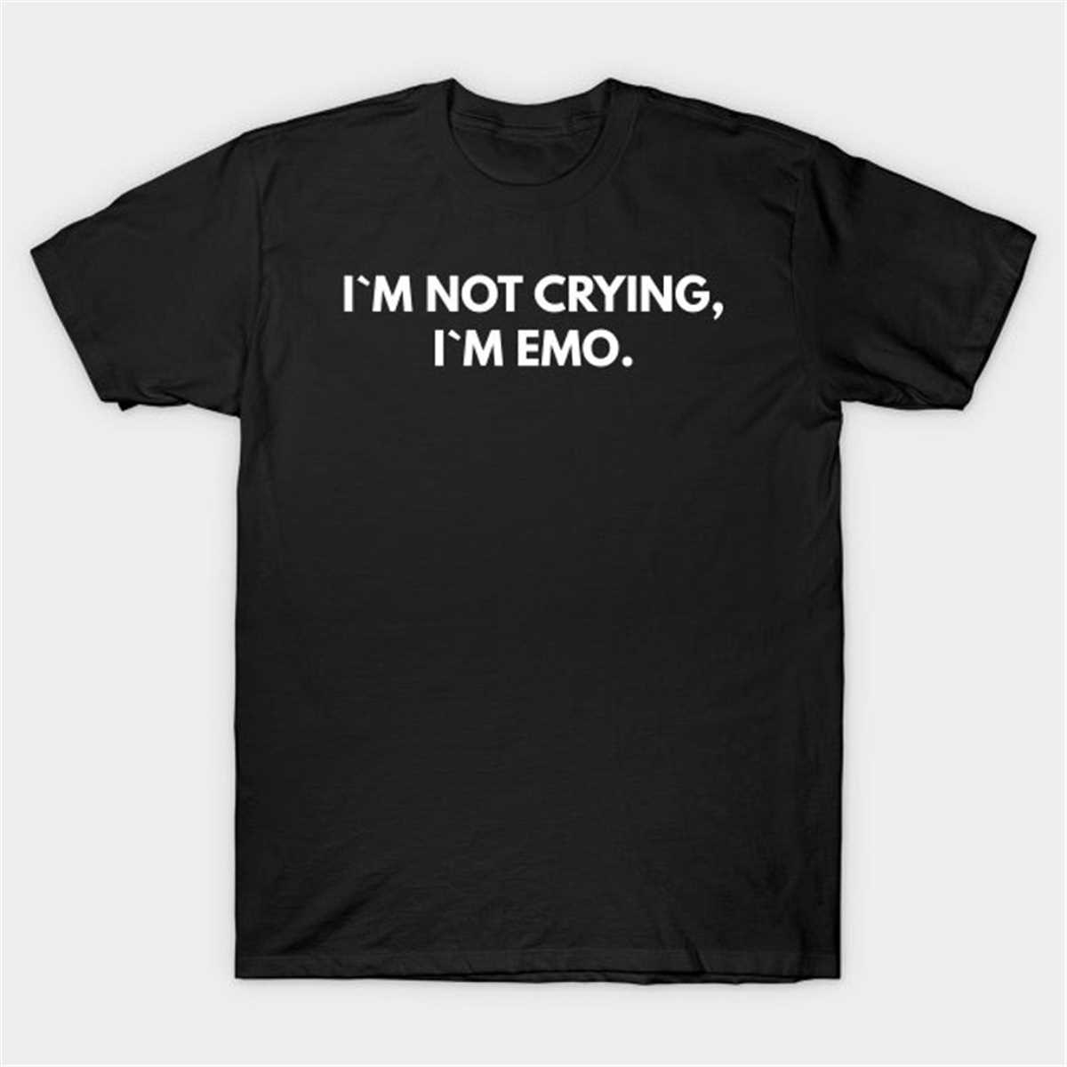 I'm Not Crying, I'm Emo. T-Shirt, Funny Meme Tee | Inspire Uplift
