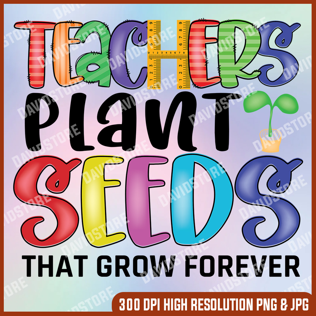 Teachers Plant Seeds That Grow Forever Png, Teacher Png Educ - Inspire ...