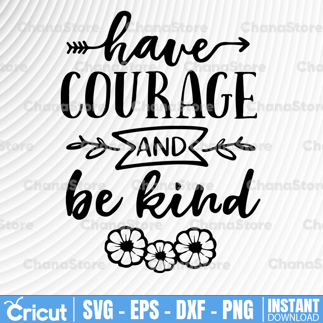Have Courage And Be Kind Positive Quotes Motivational SVG an | Inspire ...