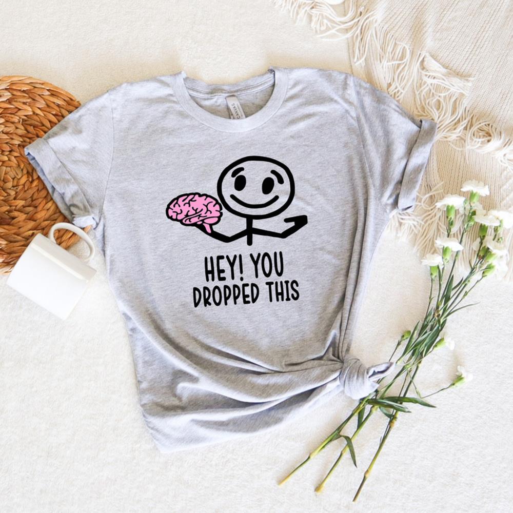 Hey You Dropped This Shirt,Hey You Dropped Your Brain,Funny | Inspire ...
