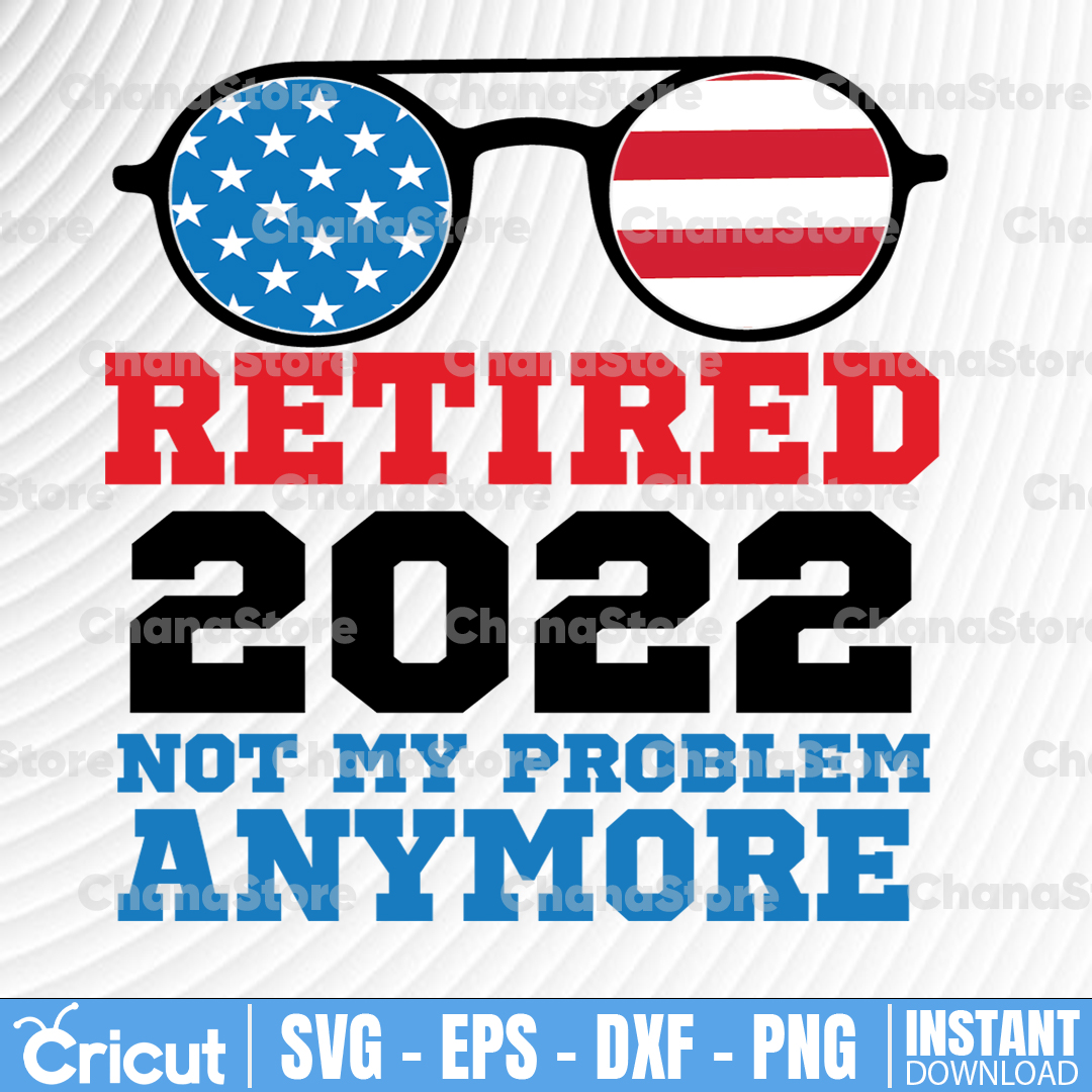 Retired 2022 Not My Problem Anymore Svg, USA Flag Sunglasses - Inspire ...