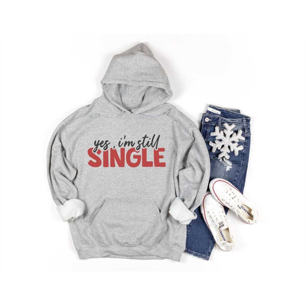 Yes I Am Still Single Sweatshirt, Valentines Day Hoodie, Val | Inspire ...