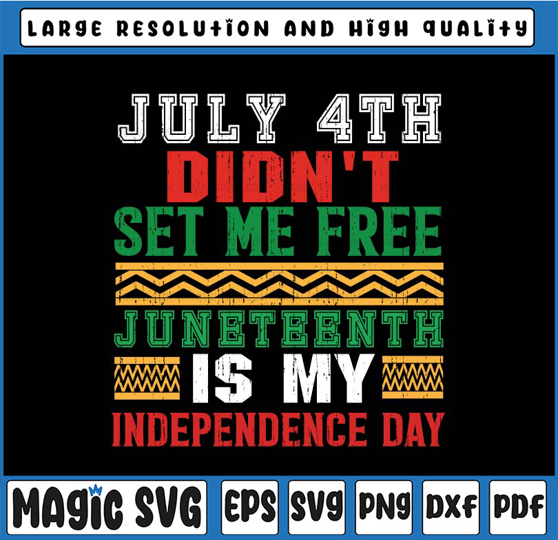 July 4th Didn't Set Me Free Juneteenth My Independence Day S - Inspire ...