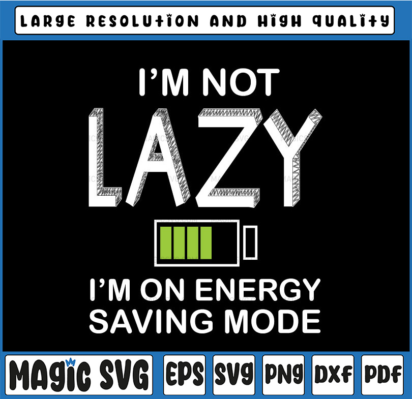 I'm Not Lazy I'm On Energy Savings Mode SVG, Lazy day cricut | Inspire ...