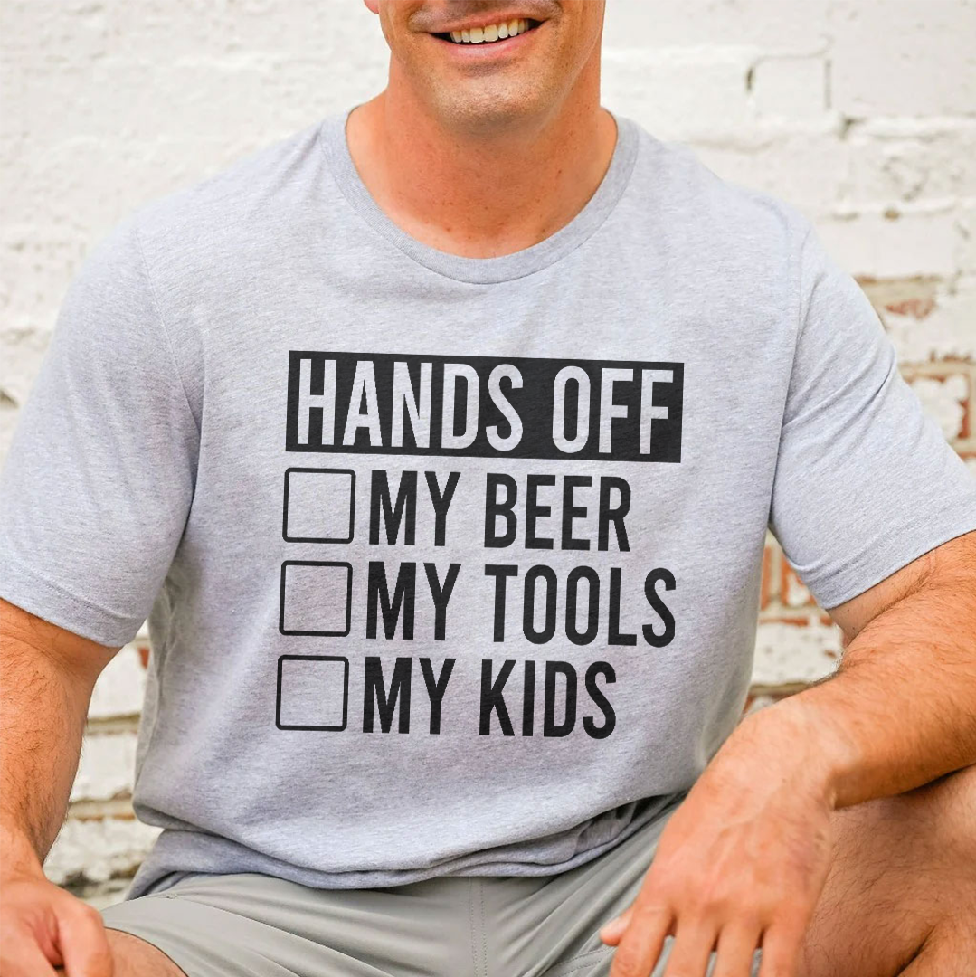 Hands Off Of My Beer My Tools My Kids | Inspire Uplift