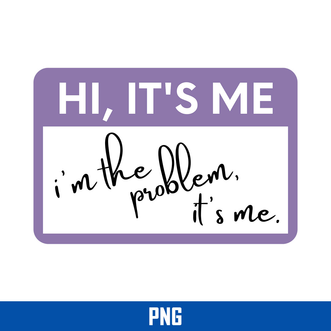 Hi It's Me I'm The Problem It's Me Png, Taylor Swift Png Dig | Inspire ...