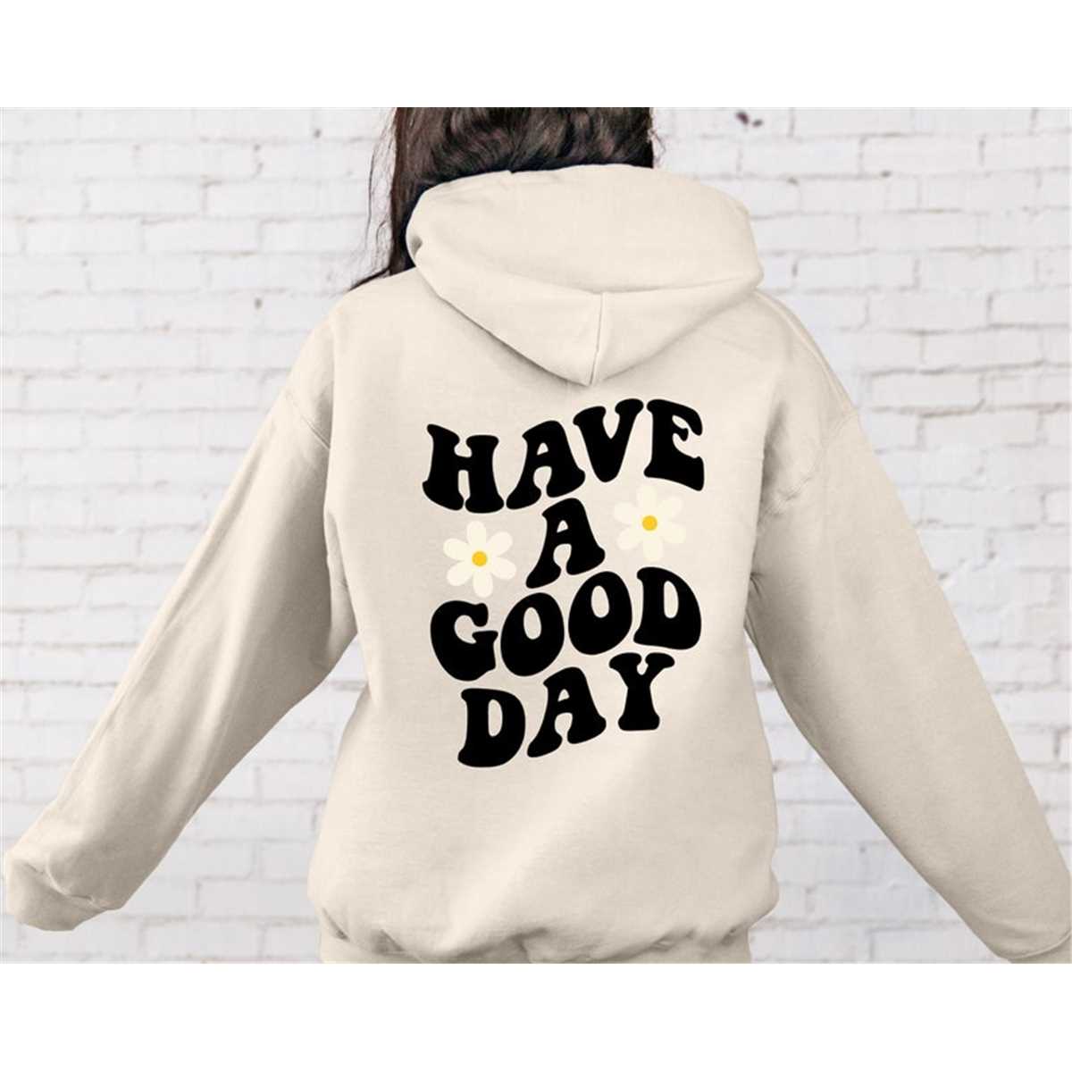 Have A Good Day Sweatshirt and Hoodie, Have A Good Day Sweat | Inspire ...