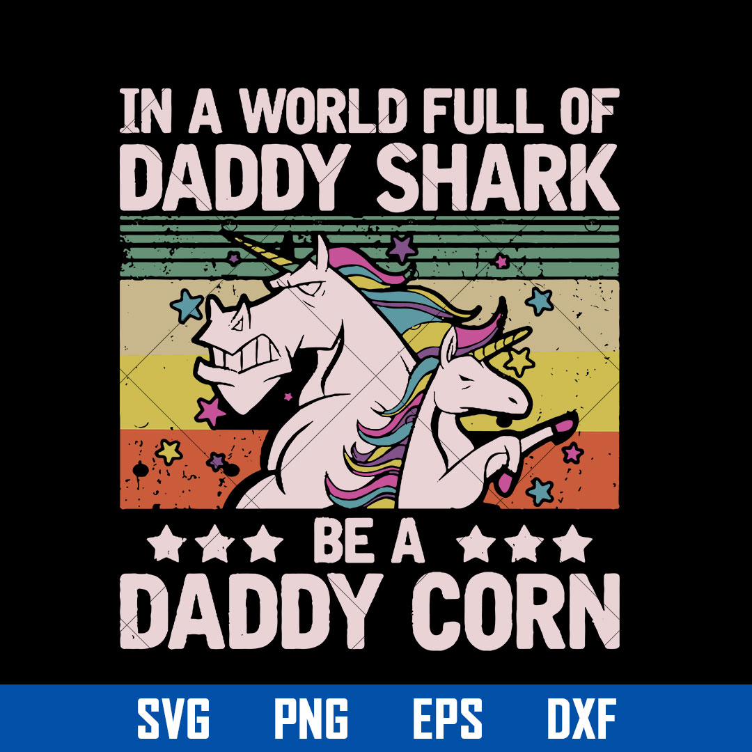 In A World Full Of Daddyshark Be A Daddy Corn Svg, Daddy Cor | Inspire ...
