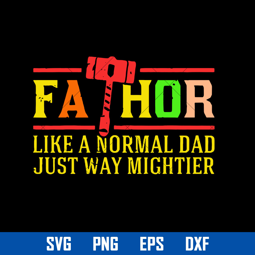 Fathor Like A Normal Dad Just Way Mightier Svg, Father's Day - Inspire ...