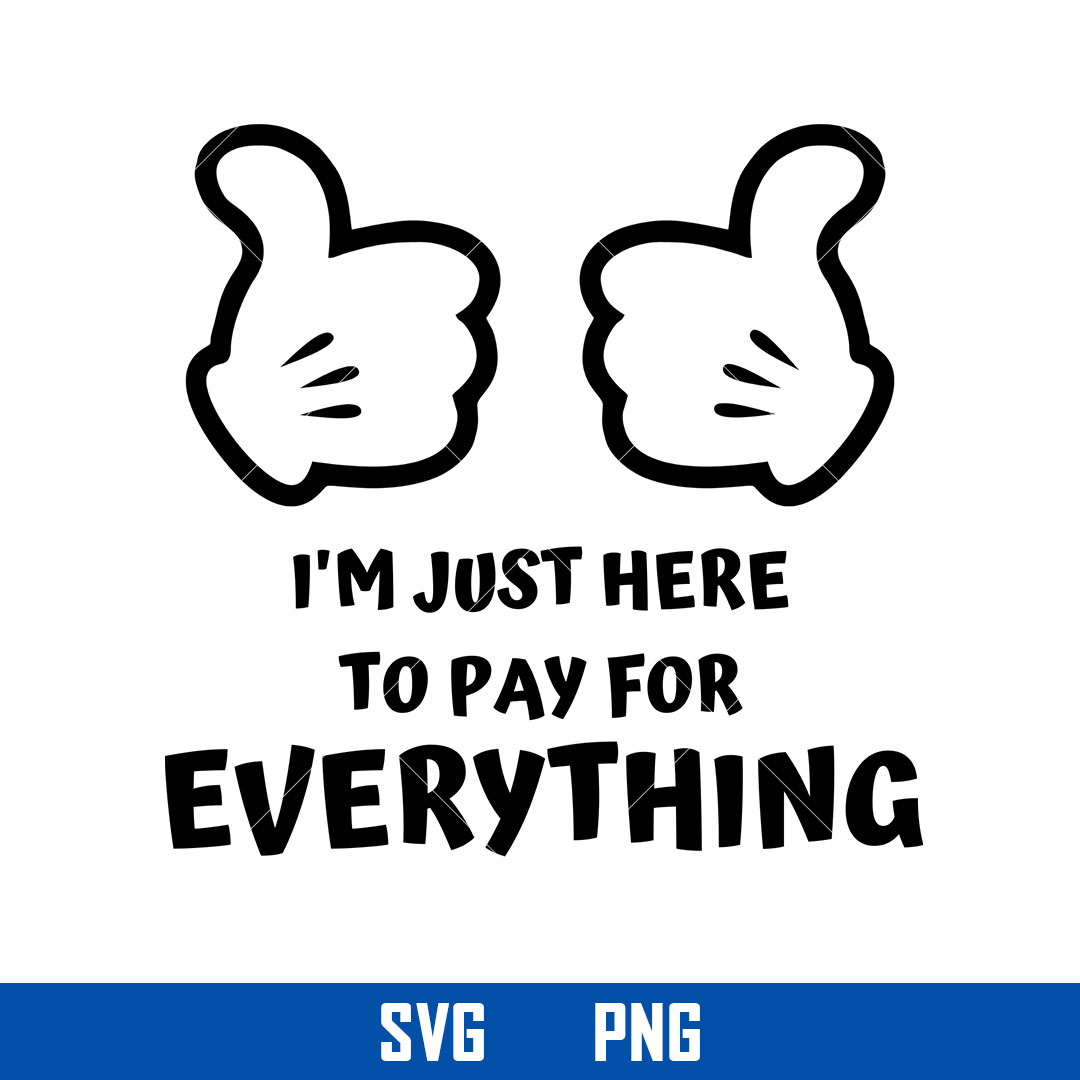 I'm Just Here To Pay For Everything Svg, Disney Svg, Png Dig | Inspire ...