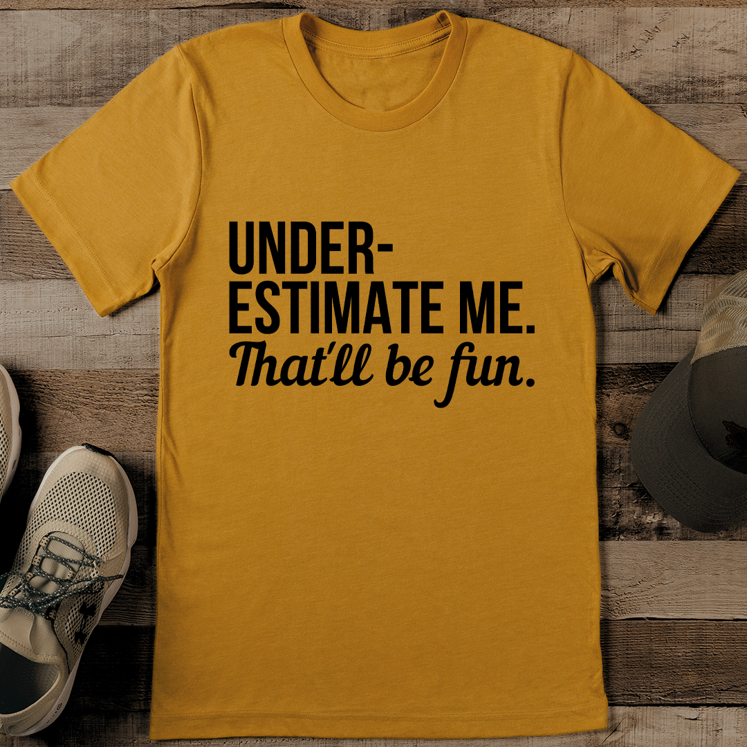 Underestimate Me That'll Be Fun Tee | Inspire Uplift
