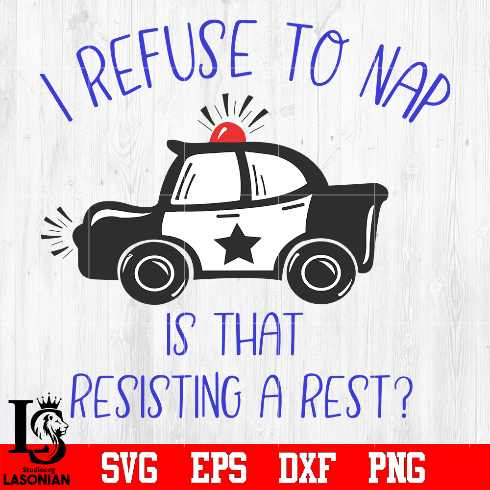 I refuse to nap is that resisting a rest Police svg eps dxf | Inspire ...
