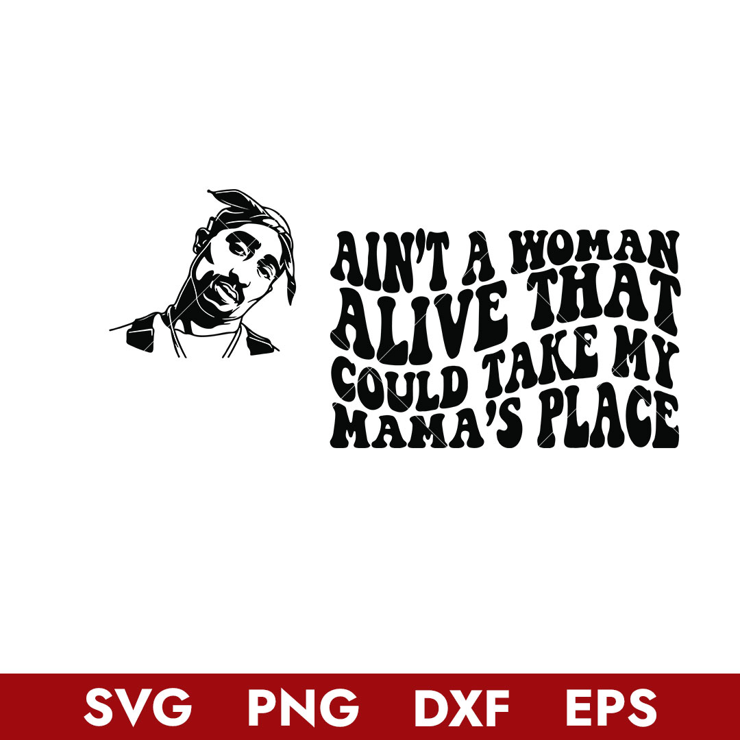 Aint' A Woman Alive That Could Take My Mama's Place Svg, TuP | Inspire ...