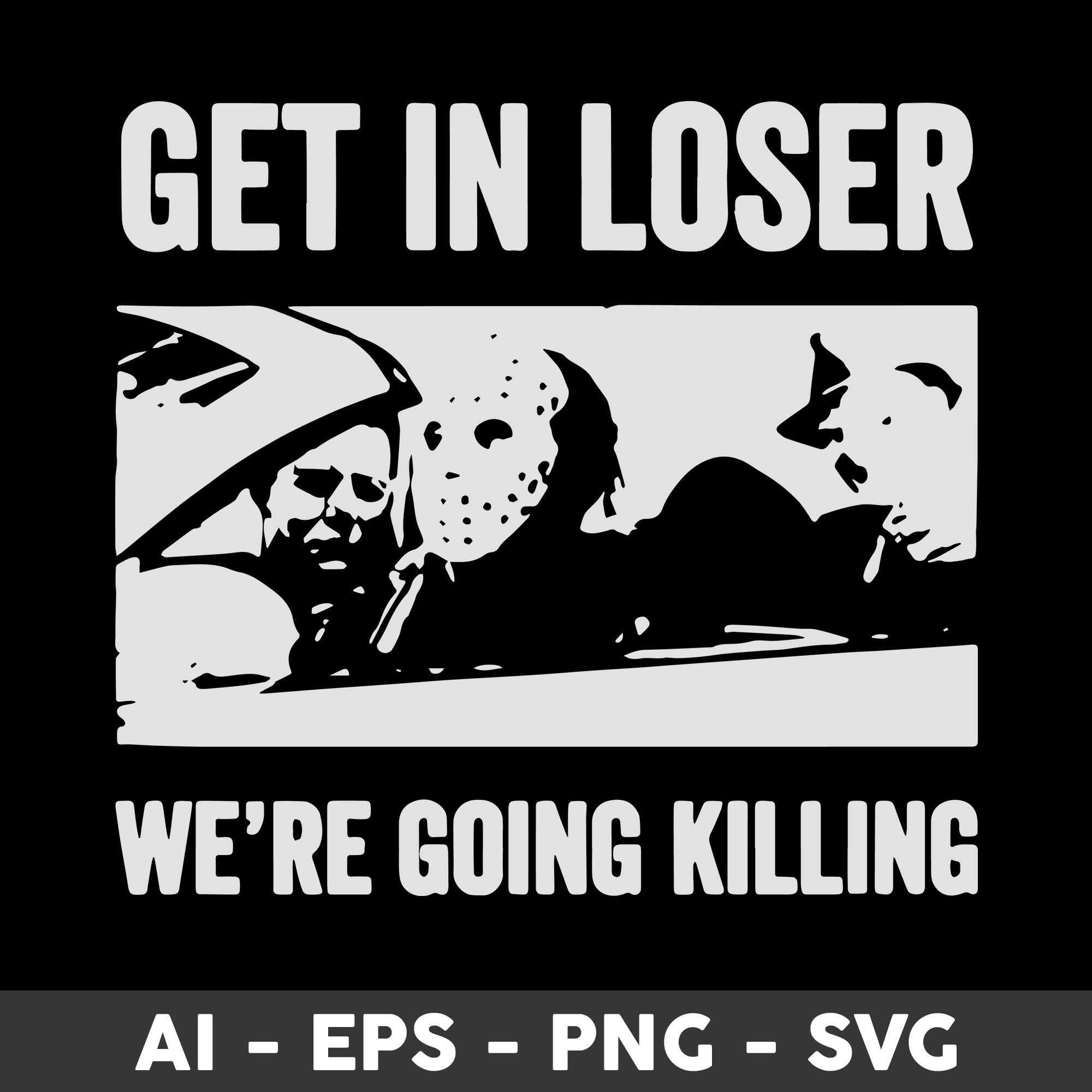 Get In Loser We're Going Killing Svg, Jason Voorhees Svg, Ha - Inspire ...