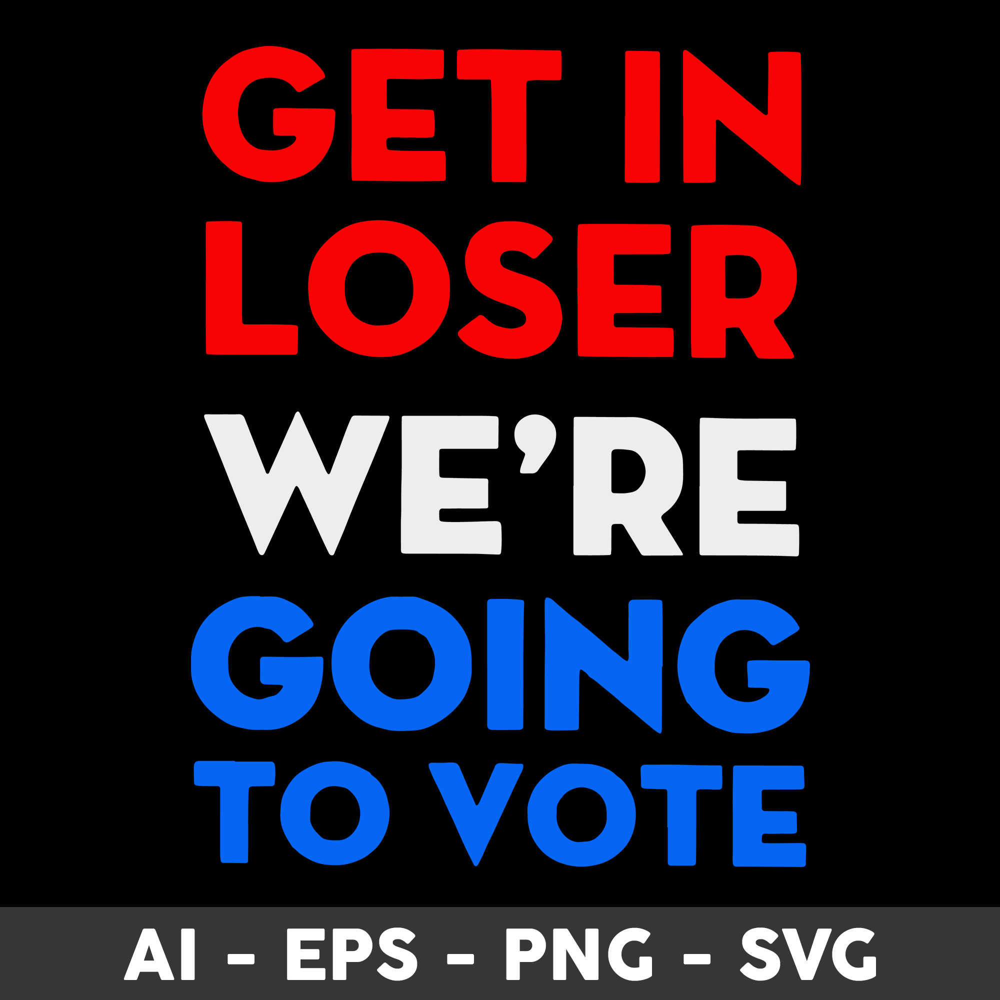 Get In Loser We're Going To Vote Svg, Png Dxf Eps File - Dig - Inspire ...