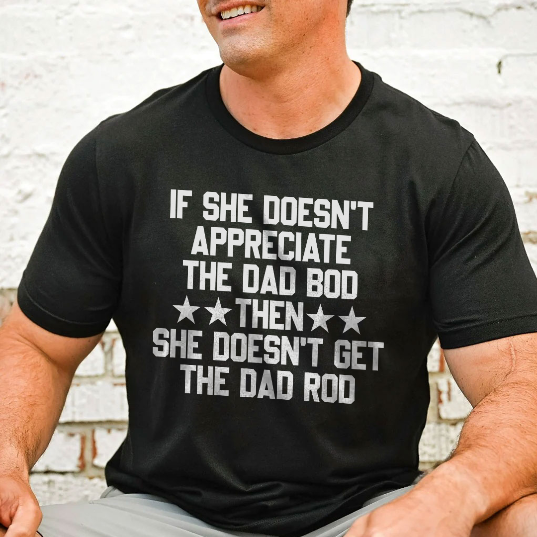 If She Doesn't Appreciate The Dad Bod Tee | Inspire Uplift