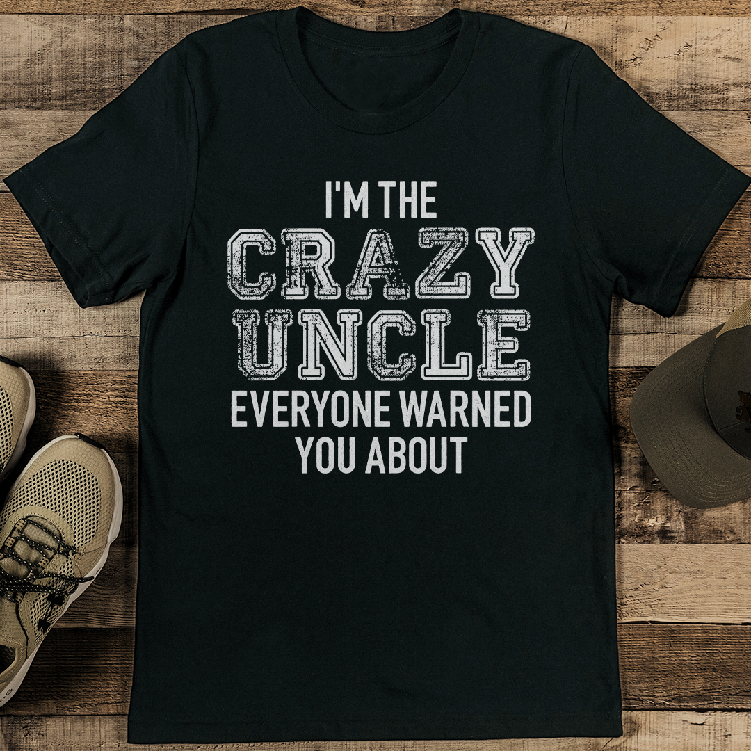 I'm The Crazy Uncle Everyone Warrened You About Tee | Inspire Uplift