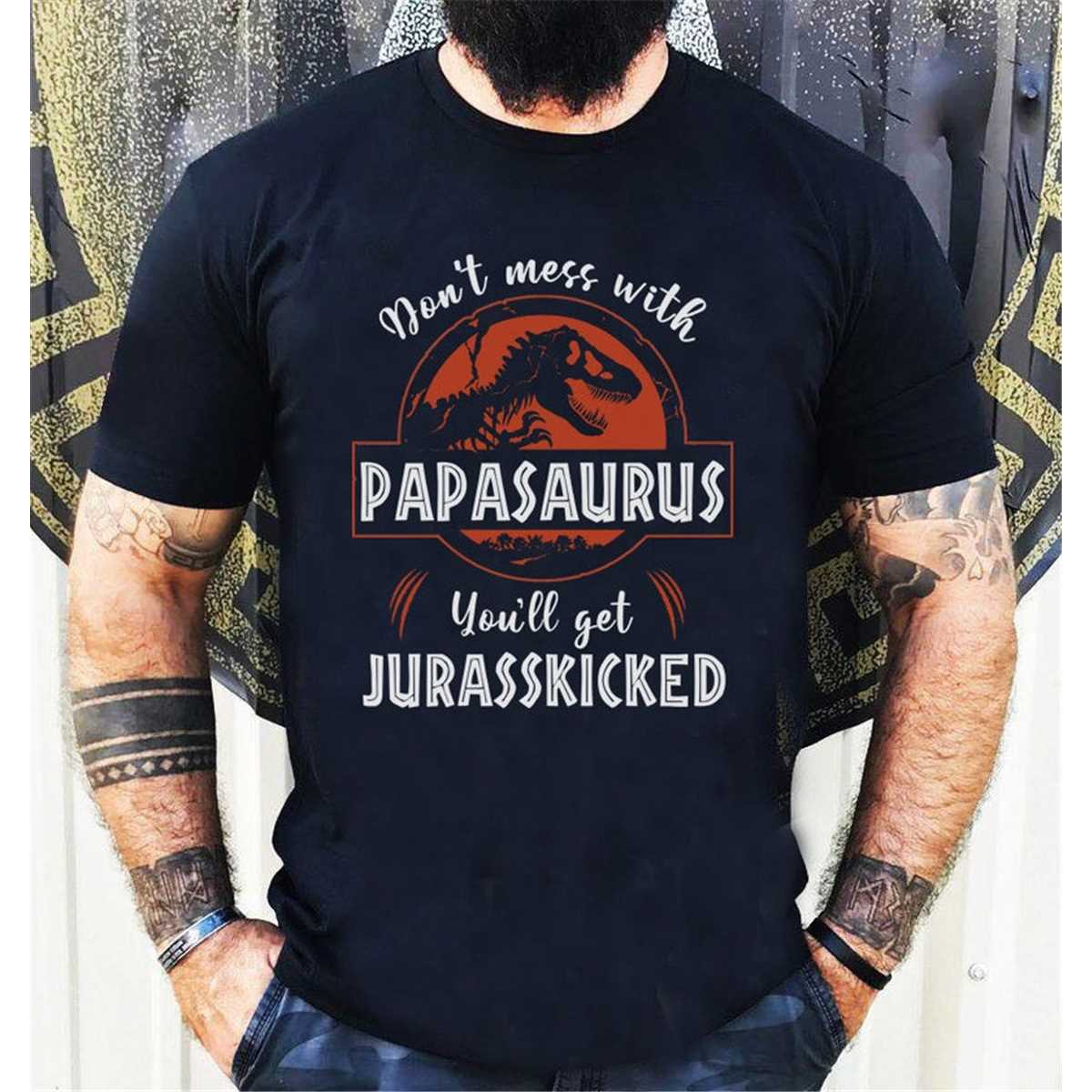 Don't Mess with Papasaurus You'll Get Jurasskicked, Father's - Inspire ...