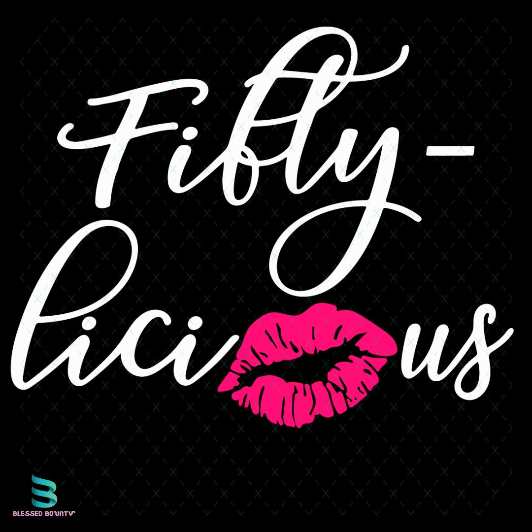 Womens Fifty Licious Fifty Cute 50th Birthday Svg, Birthday - Inspire ...