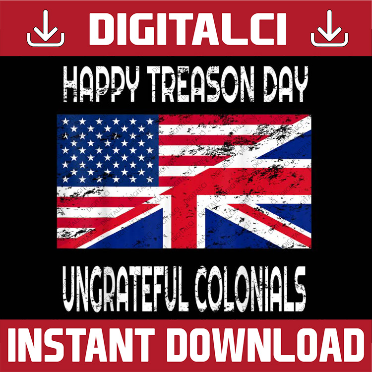 Happy Treason Day Ungrateful Colonials Funny Apparel Memoria | Inspire ...