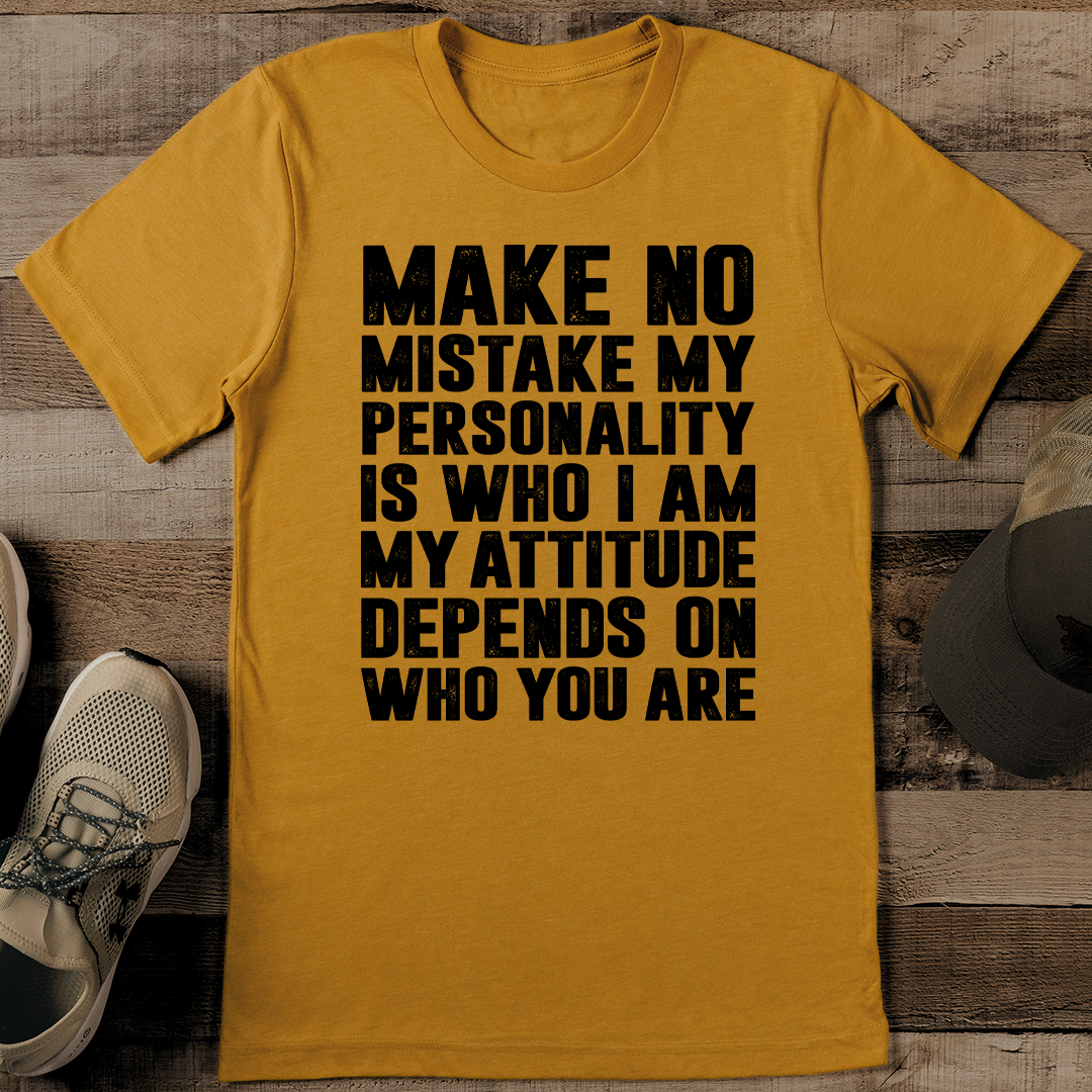 Make No Mistake My Personality is Who I Am My Attitude Tee | Inspire Uplift