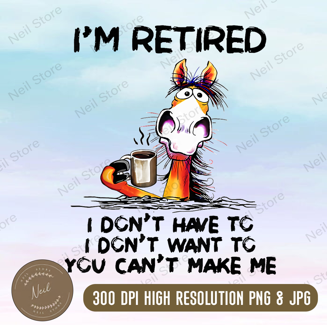Funny Horse Lover Png, I'm Retired I Don't Have To I Don't W | Inspire ...